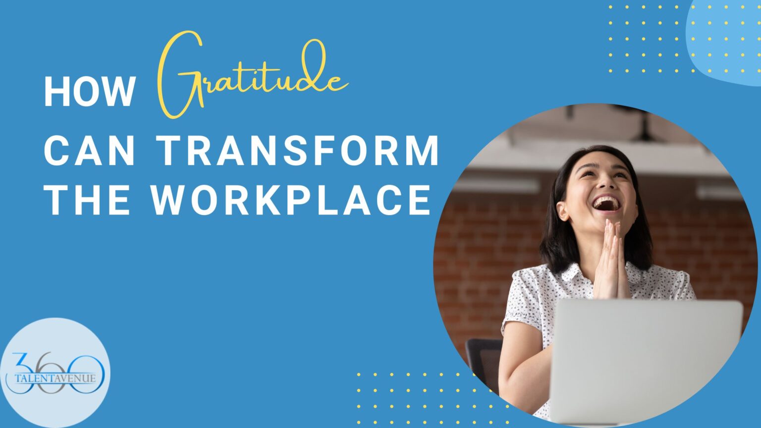 How Gratitude Can Transform Your Workplace - 360 Talent Avenue